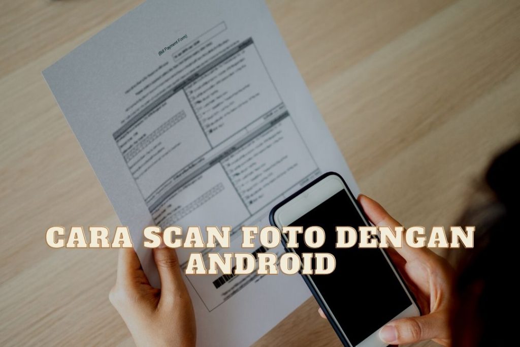 Cara Scan Foto dan Dokumen dengan Android/IOS – Asalkata