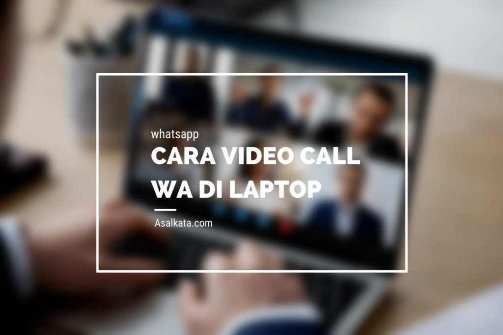 Cara Video Call WA di Laptop – Asalkata